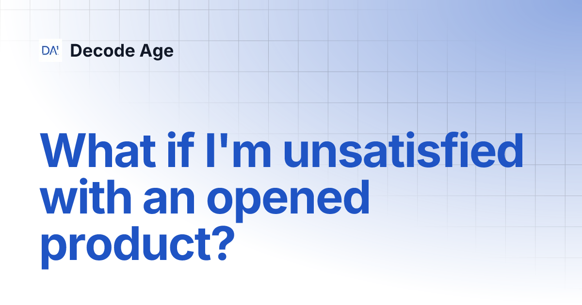 What if I'm unsatisfied with an opened product? | Decode Age