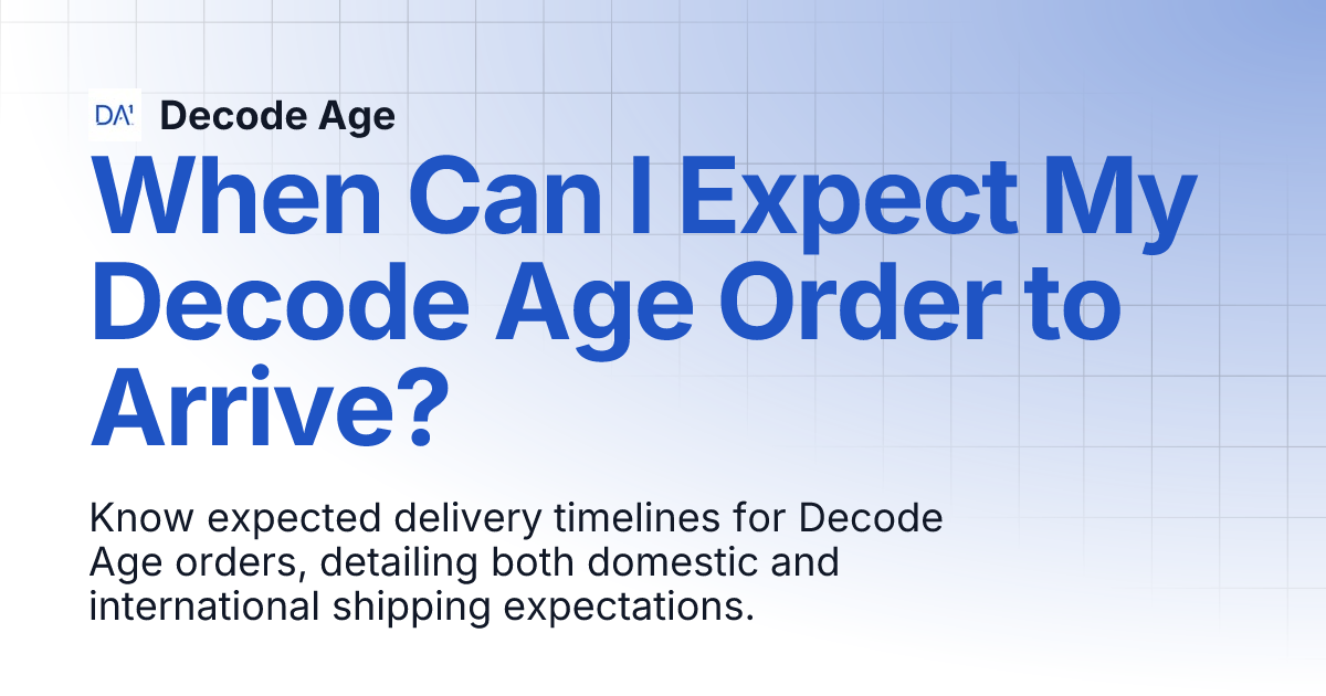 When Can I Expect My Decode Age Order to Arrive? | Decode Age