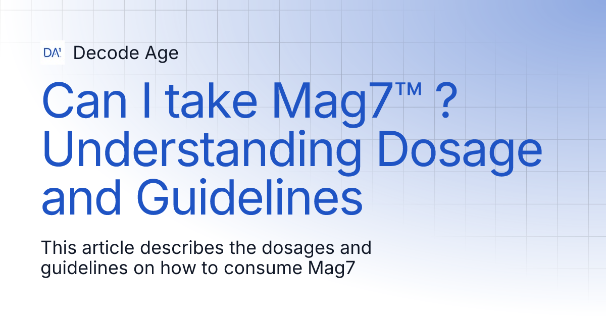 Can I take Mag7™ ? Understanding Dosage and Guidelines | Decode Age