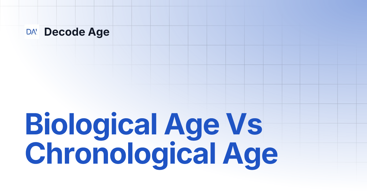 Biological Age Vs Chronological Age | Decode Age